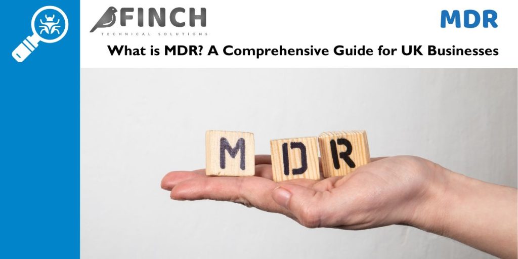 What is MDR? A Comprehensive Guide for UK Businesses | Finch Technical ...